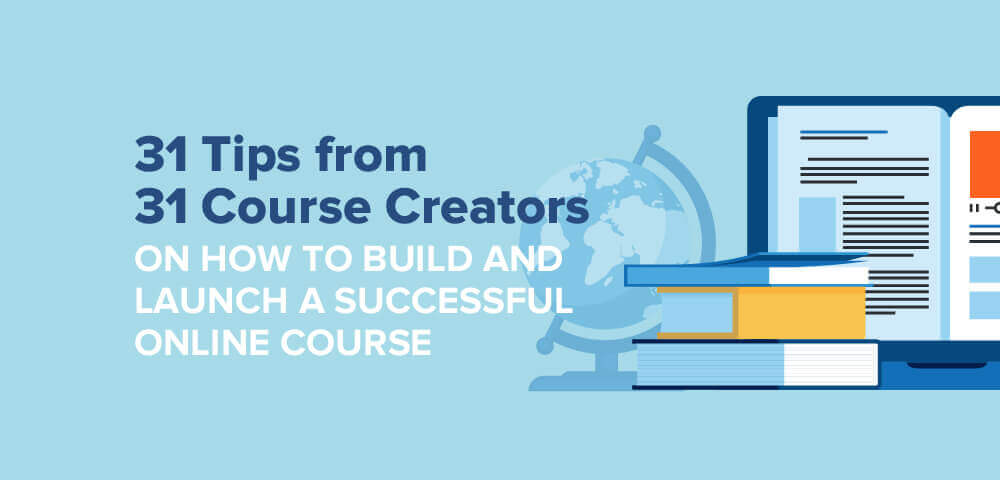 31 Tips to Launch a Success Course from 31 Course Creators