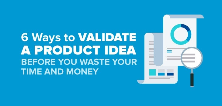 6 Ways to Validate a Product Idea Before You Waste Your Time and Money